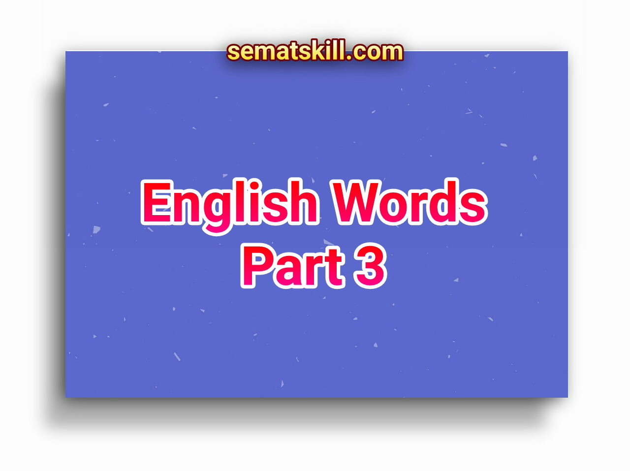 English Words Part 3 - sematskill.com