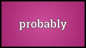 4 Penggunaan Probably dalam Bahasa Inggris dan Contohnya
