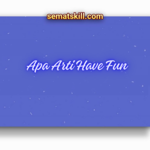 Mengenal Apa Arti Have Fun dan Contohnya - sematskill.com